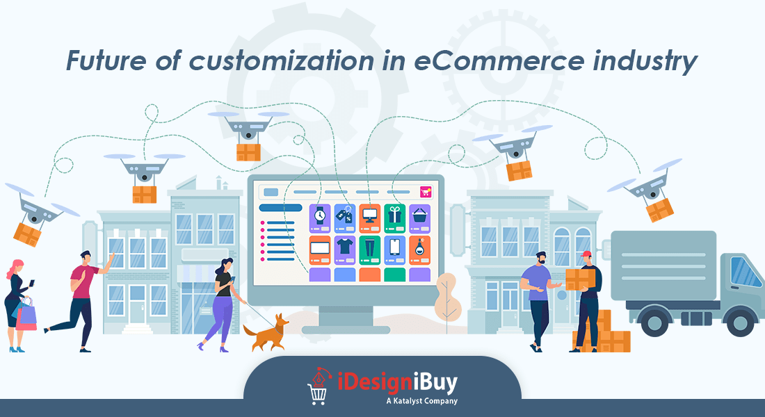 Future Of Customization In Ecommerce Industry Idesignibuy